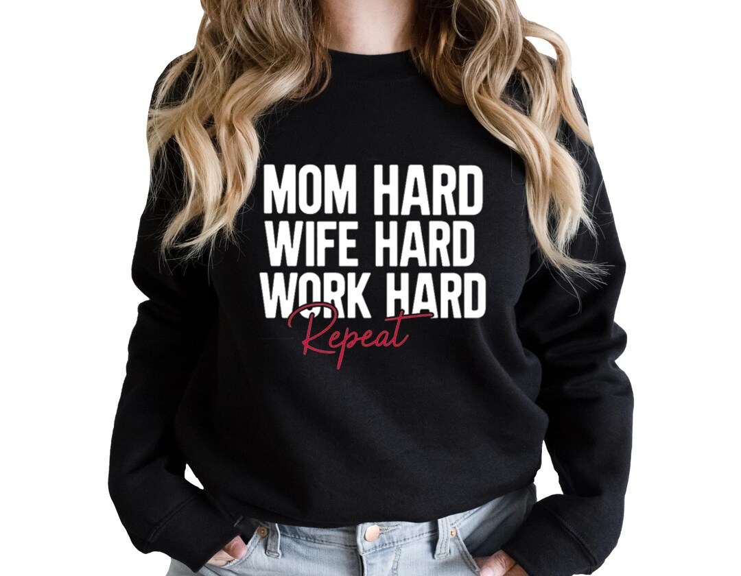 Mom Hard Wife Hard Work Hard Repeat Shirt, Best Mom Sweatshirt, Funny ...