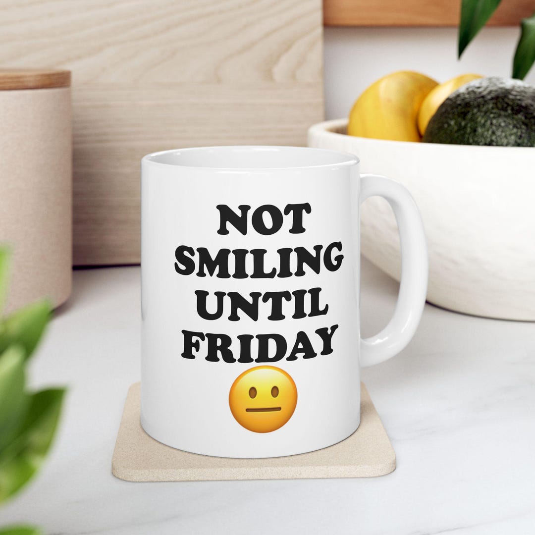 Funny Meme Mug, Not Smiling Until Friday Joke Work Coffee and Tea Cup ...