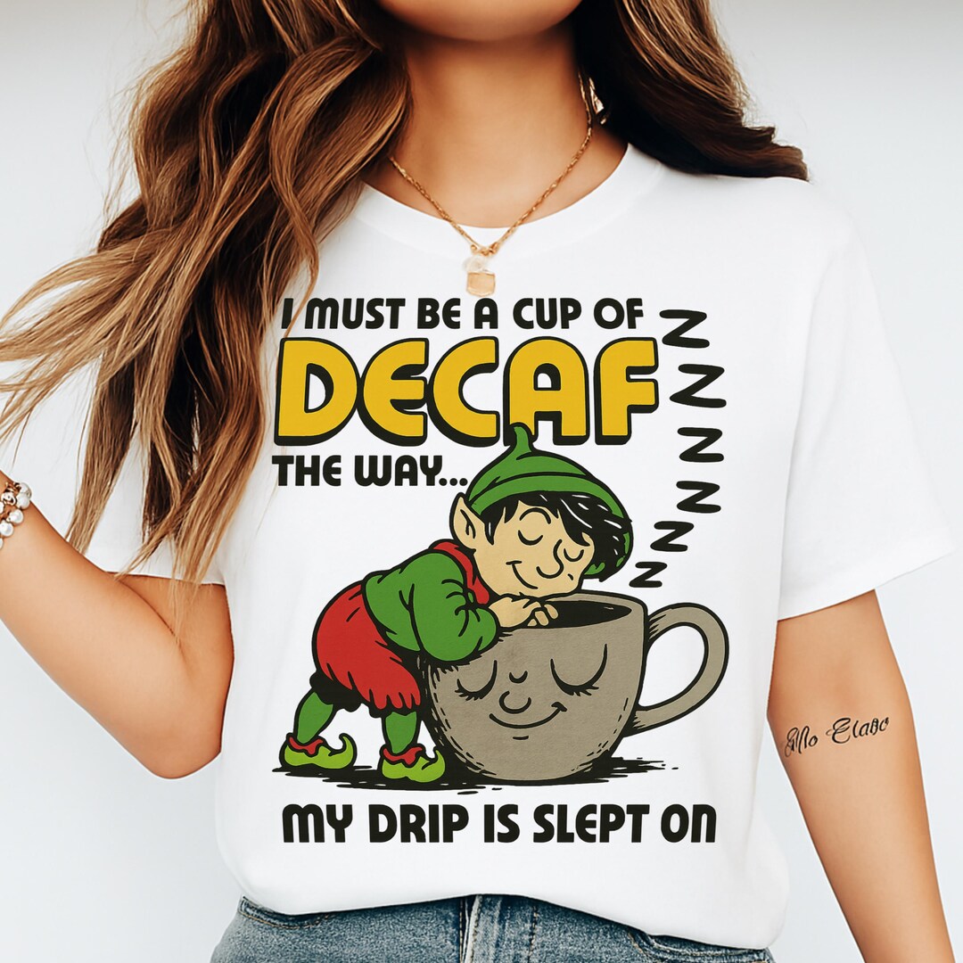 I Must Be a Decaf Coffee Funny Meme Tshirt, My Drip is Slept on ...
