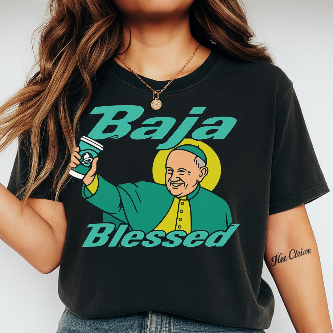 Baja Blessed Pope Francis Funny Meme Tshirt, Baja Blast Lover Joke Tee ...