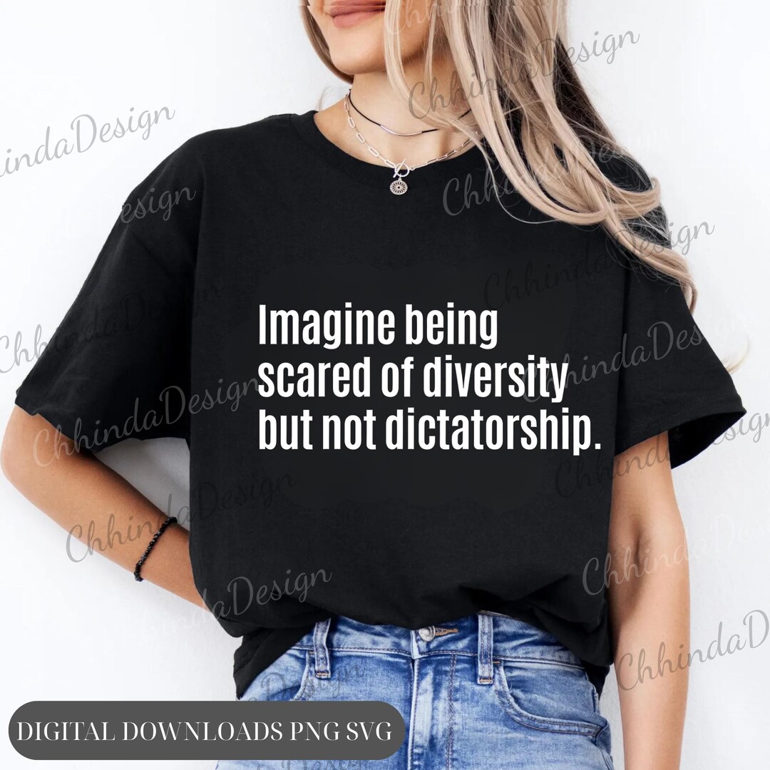 Imagine Being Scared of Diversity but Not Dictatorship , Protest ...