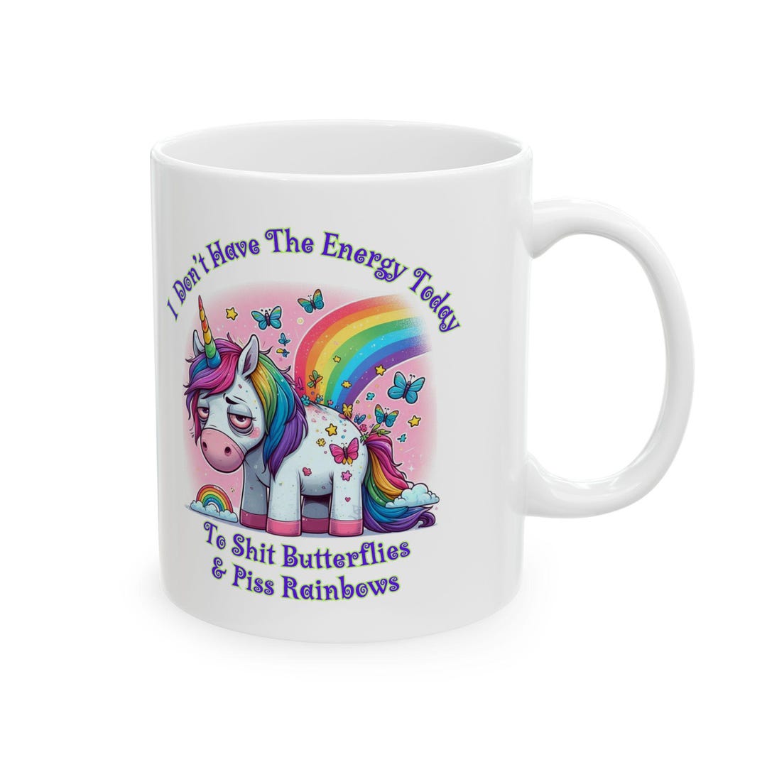 Don't Have the Energy to Shit Butterflies & Piss Rainbows | 11 Oz or 15 ...