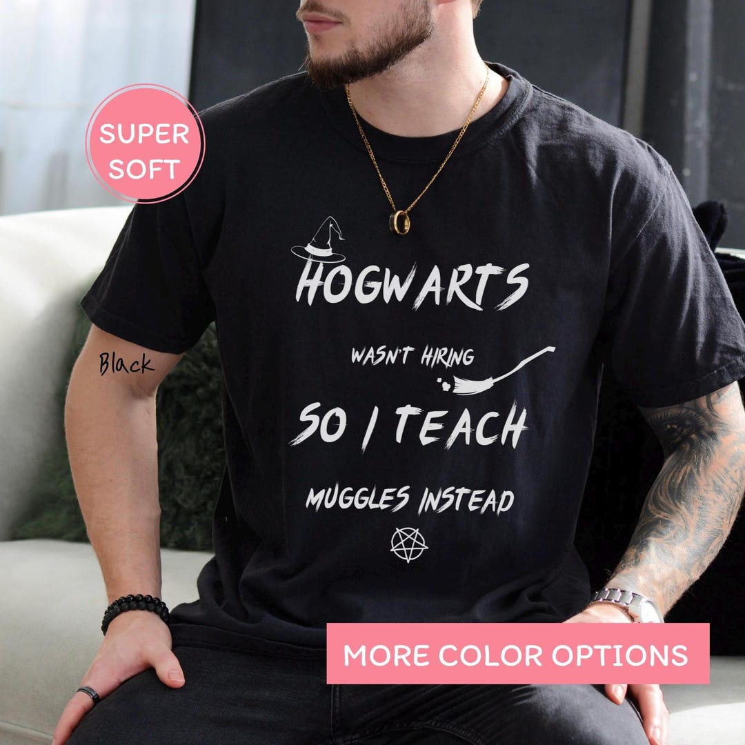 Hogwarts Wasn't Hiring, so I Teach Muggles Instead Funny Teacher Shirt ...