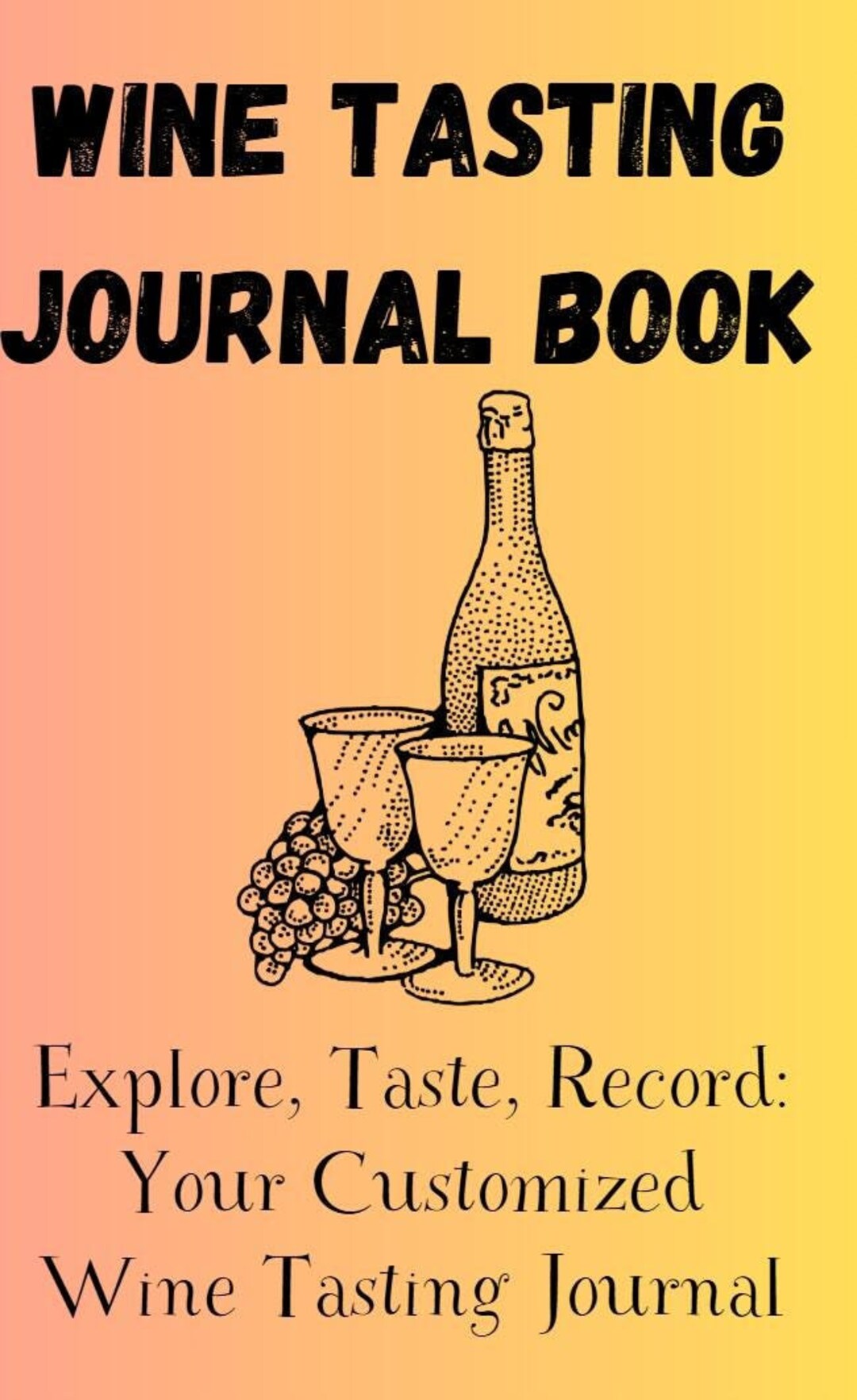 Wine Tasting Journal: Explore, Taste, Record, and Rate Every Sip Your ...