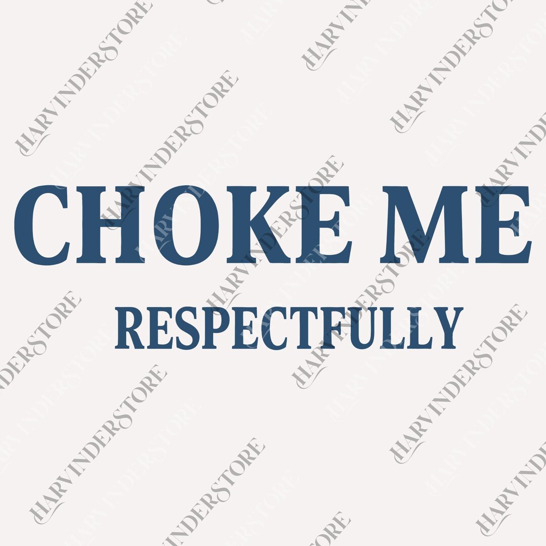 Choke Me Respectfully Png, Choke Me Png, Respectfully Png, Funny Png ...