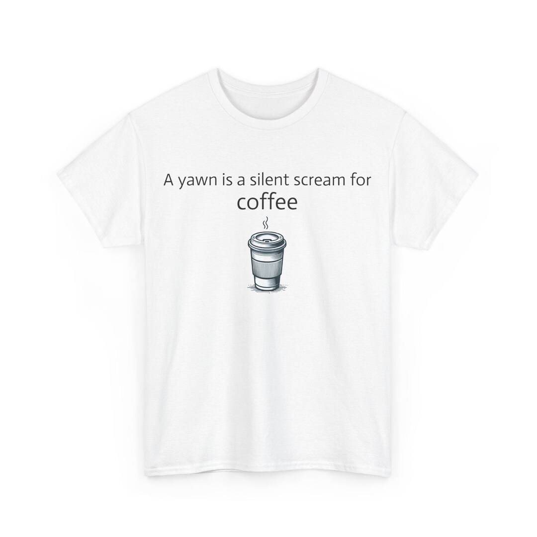 A Yawn is a Silent Scream for Coffee Coffee Lover, Funny Humour Shirt ...