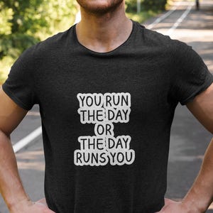 You Run the Day or the Day Runs You - Motivational Running Tee, Jogging ...