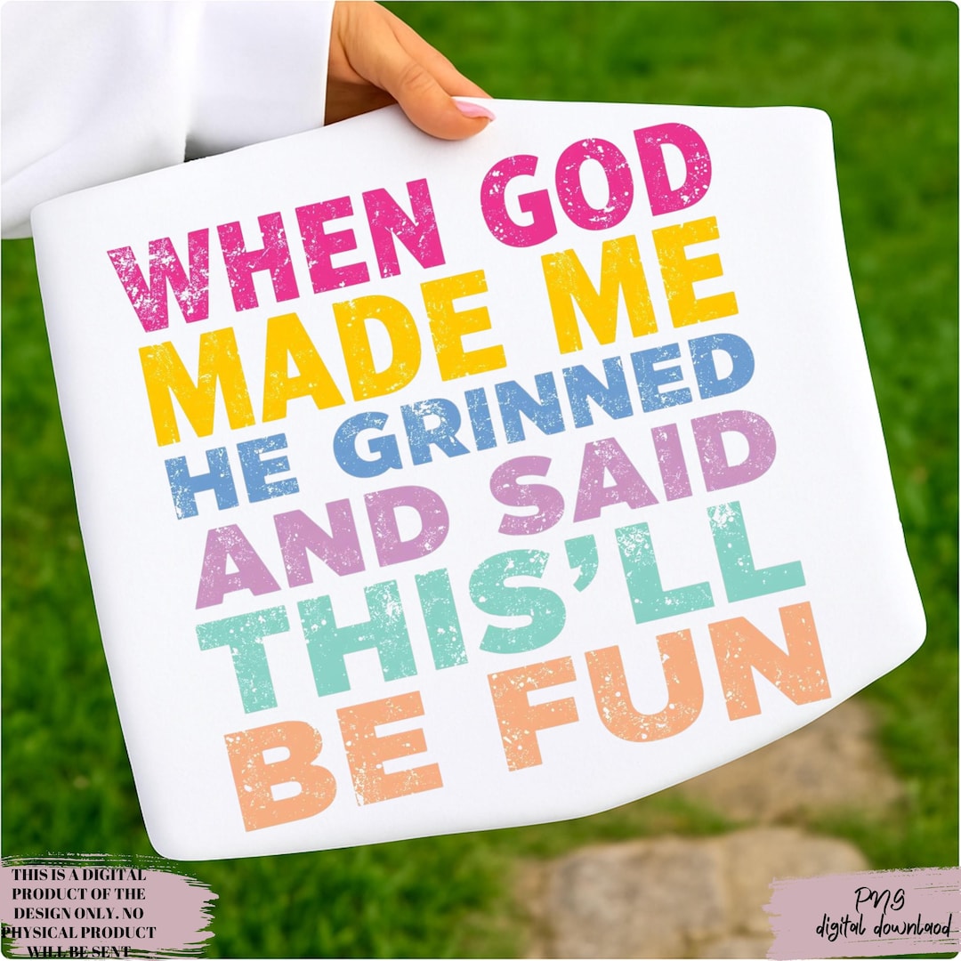 When God Made Me He Grinned and Said This’ll Be Fun PNG, Christian ...