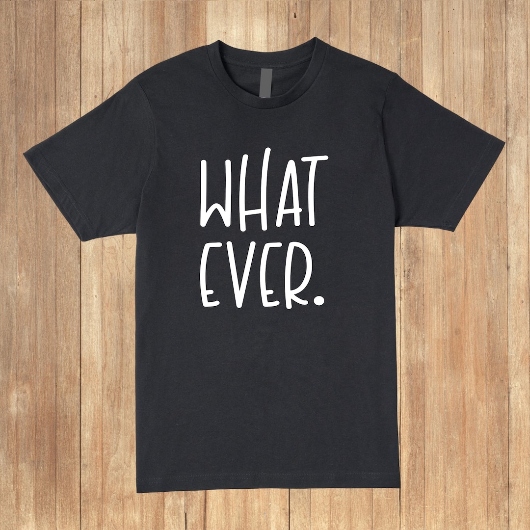 Whatever Shirt, Gen Z Slang T-shirt, Casual and Funny Shirt, Humorous ...