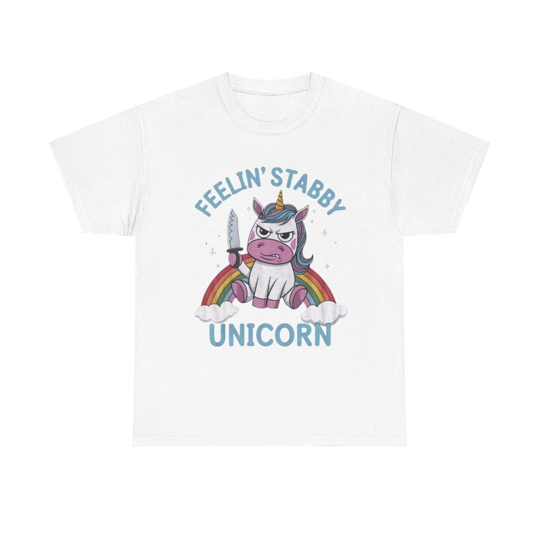 Feelin' Stabby 4 Unicorn Hilarious Attitude Tee Unisex Heavy Cotton Tee ...
