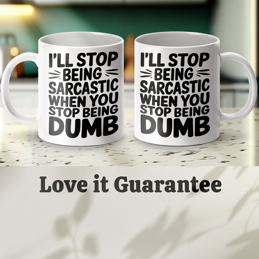 Funny Sarcastic Mug, I'll Stop Being Sarcastic When You Stop Being Dumb ...