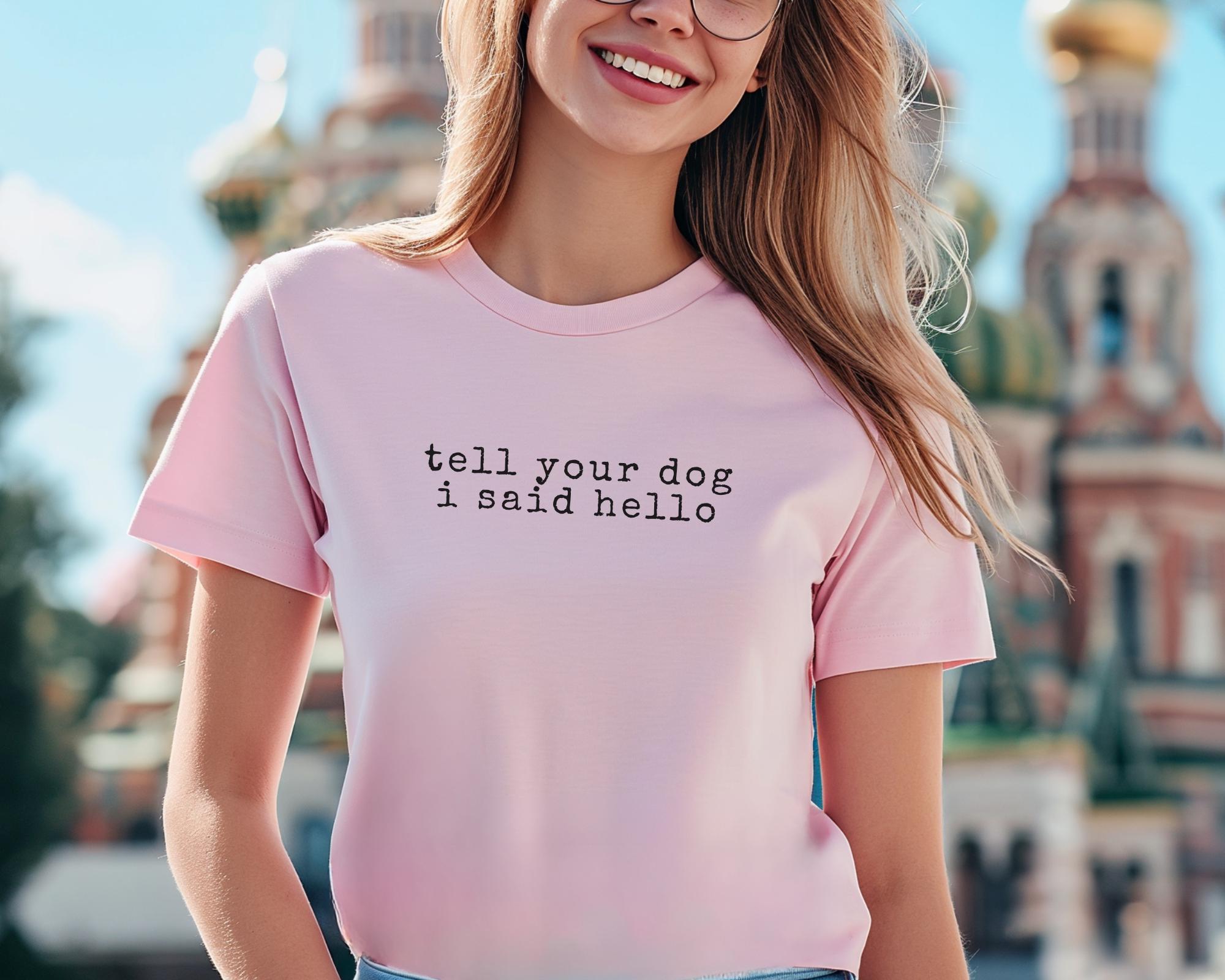 Tell Your Dog I Said Hello Shirt, Funny Dog Lover Tee, Say Hi to Your ...