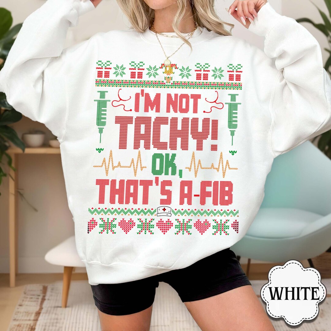 I'm Not Tachy Ok That's a Fib Ugly Christmas Sweatshirt, Nurse ...