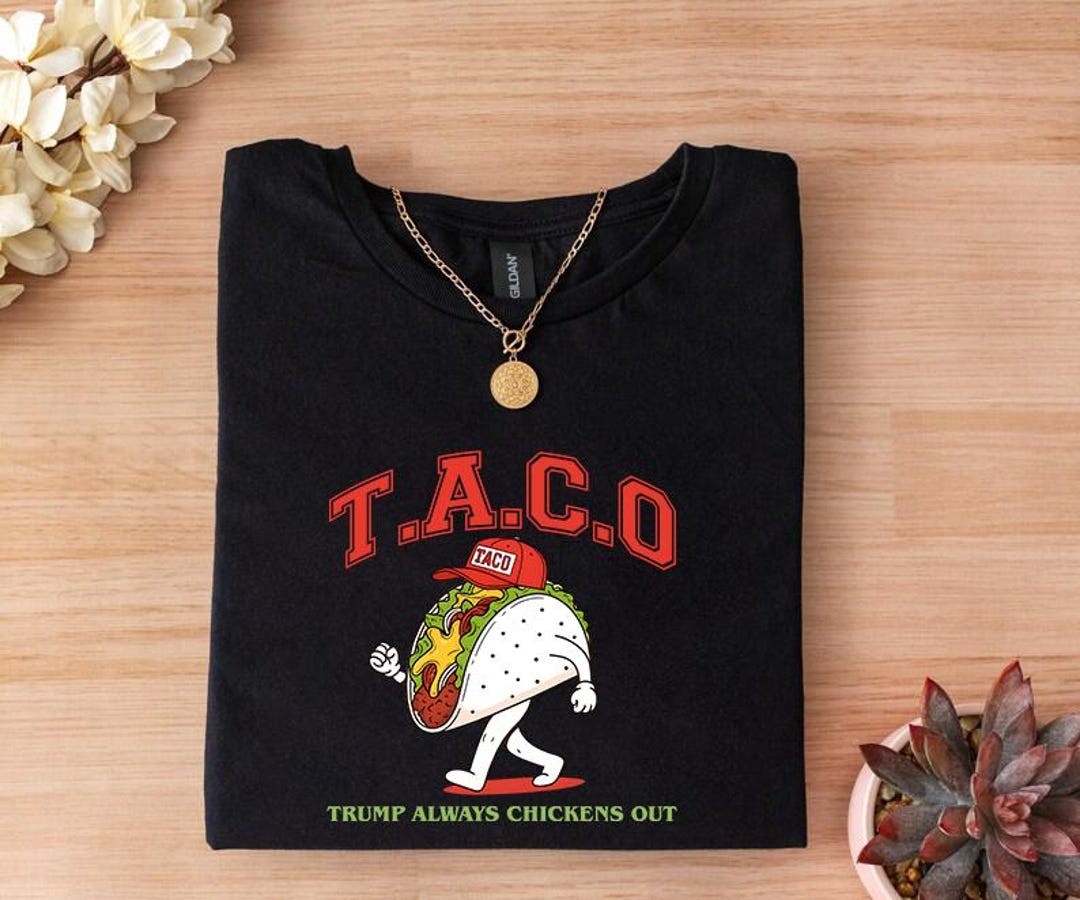 TACO - Trump Always Chickens Out Shirt - Funny Protest Chicken Taco T ...