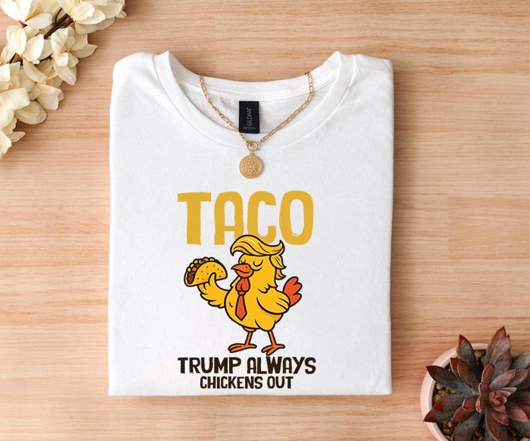 TACO Chicken Shirt, Trump Always Chickens Out Protest Shirt, Anti-trump ...