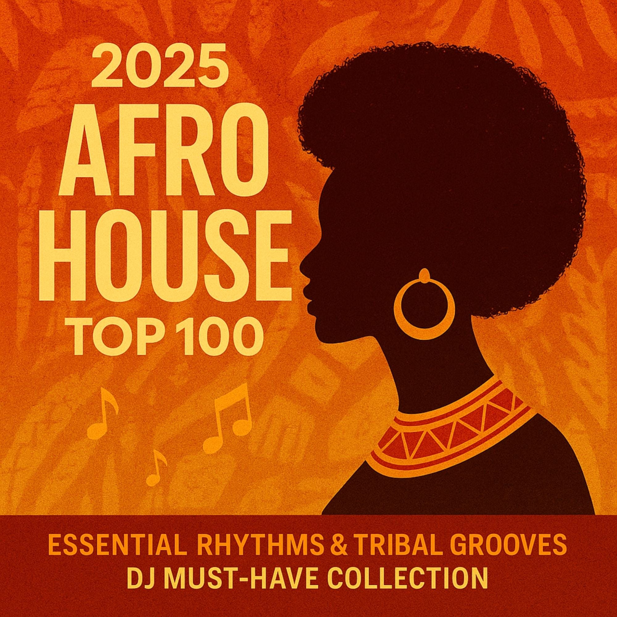 2025 Afro House Top 100 Essential Rhythms Tribal Grooves Have ...
