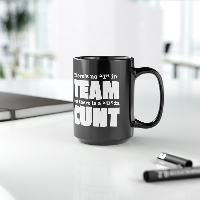 Offensive Mug Theres No I In Team But There Is A U In Cunt Unt