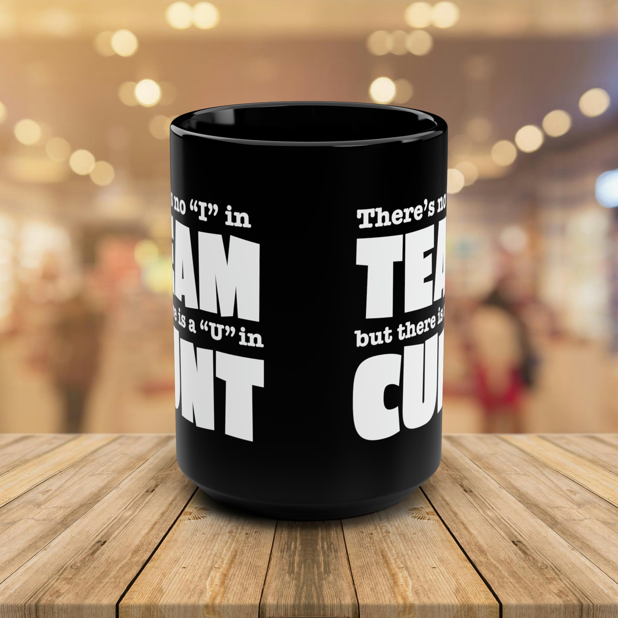 Offensive Mug Theres No I In Team But There Is A U In Cunt Unt