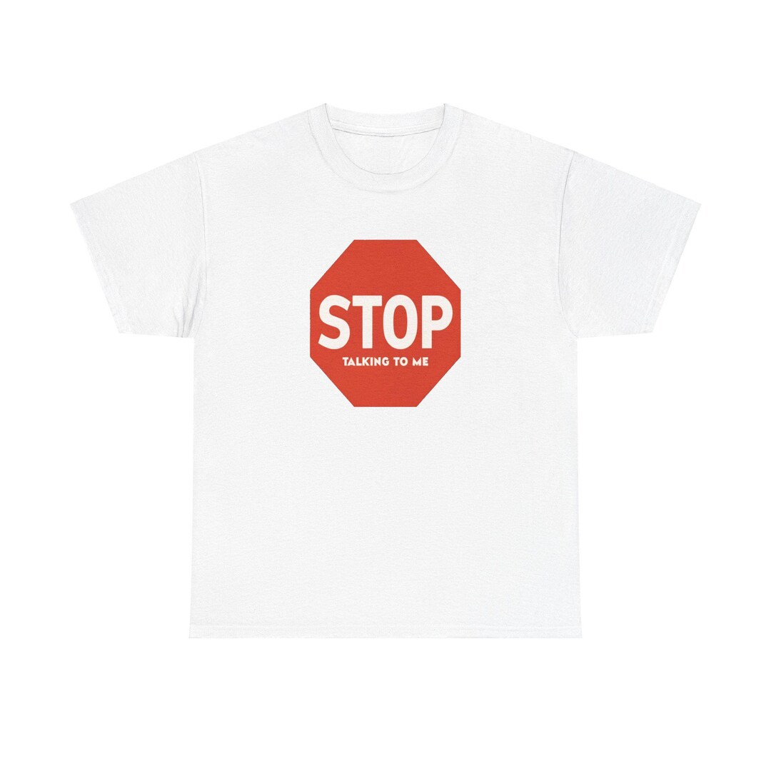Funny Stop Sign Unisex Tee, Stop Talking Humor T-shirt Gift Idea, Men ...