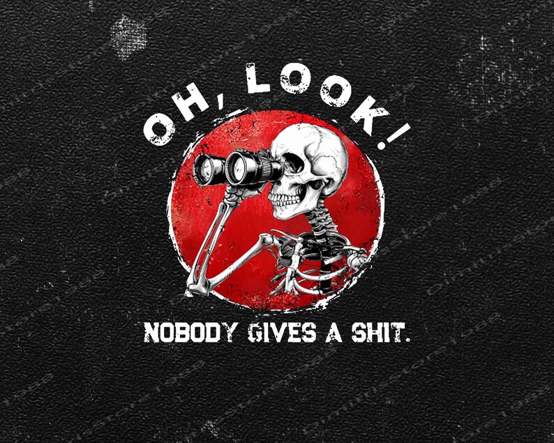 Funny Oh Look Nobody Gives A Shit Shirt Png, Skeleton Shirt Designs ...