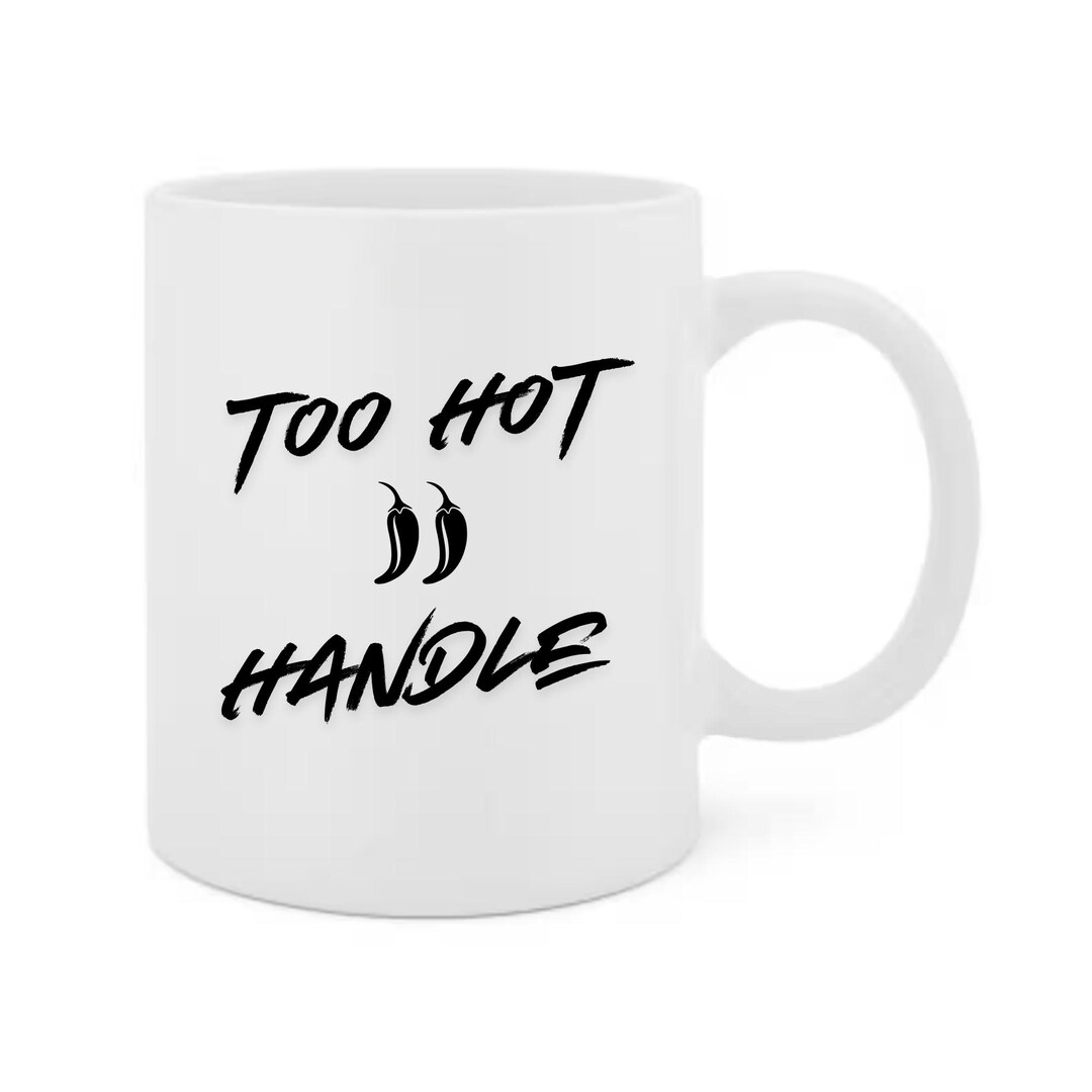 Too Hot to Handle Mug Fun Gift Idea, Funny Mugs, Coffee Cup, Fun Gift ...