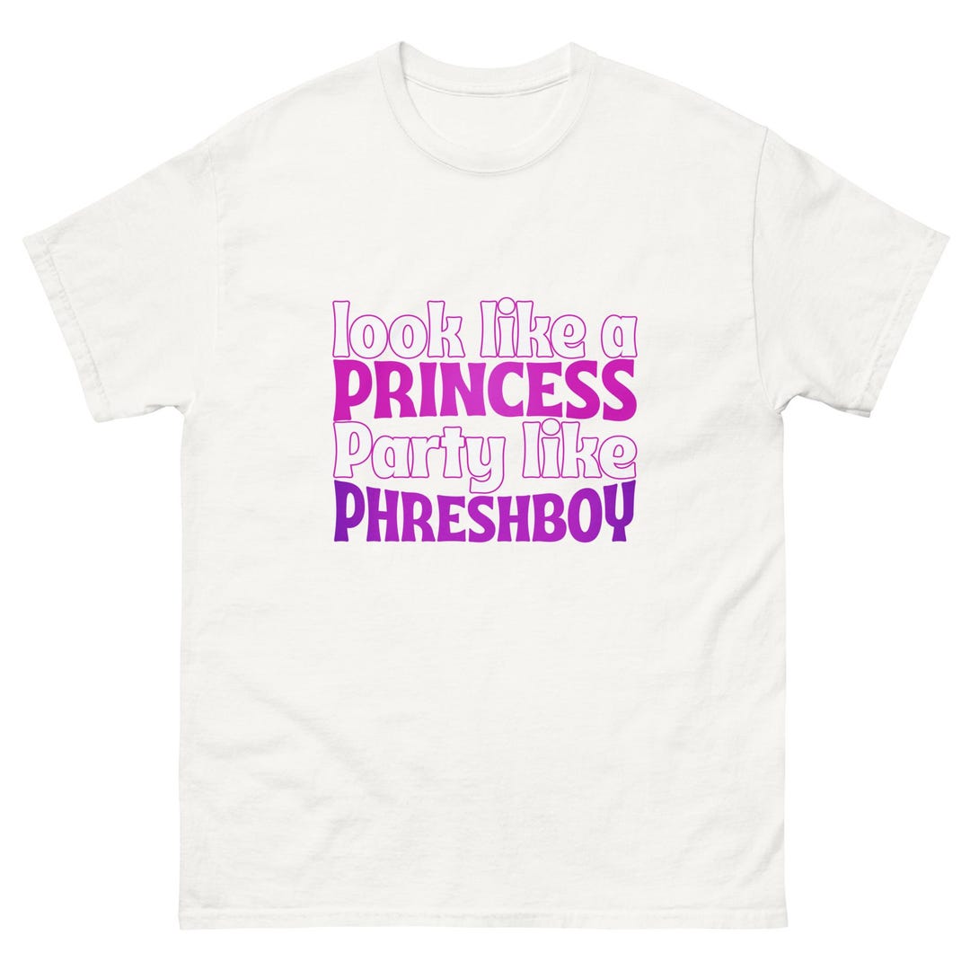 Look Like a Princess Party Like Phreshboy Shirt, Phreshboyswag Merch ...