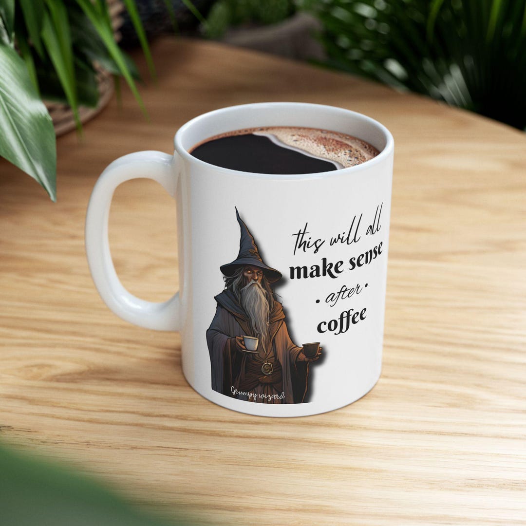 Grumpy Wizard Coffee First Sorcery Later This Will All Make Sense After ...