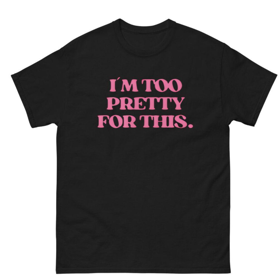 I'm Too Pretty for This Baby Tee, Funny Shirt, Women's Fitted Tee ...