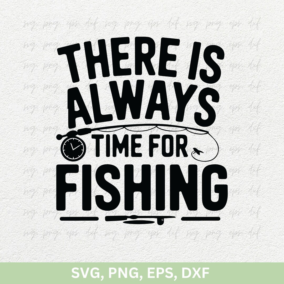 Fishing Quotes SVG Png | There is Always Time for Fishing Svg Png ...