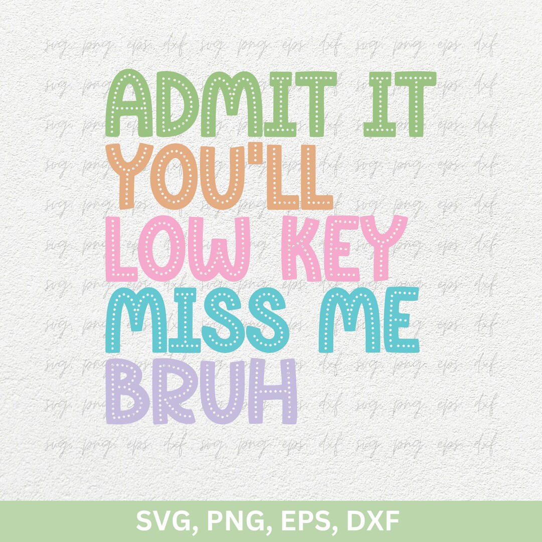 Admit It You'll Low Key Miss Me Bruh Svg, Last Day of School Shirt Svg ...