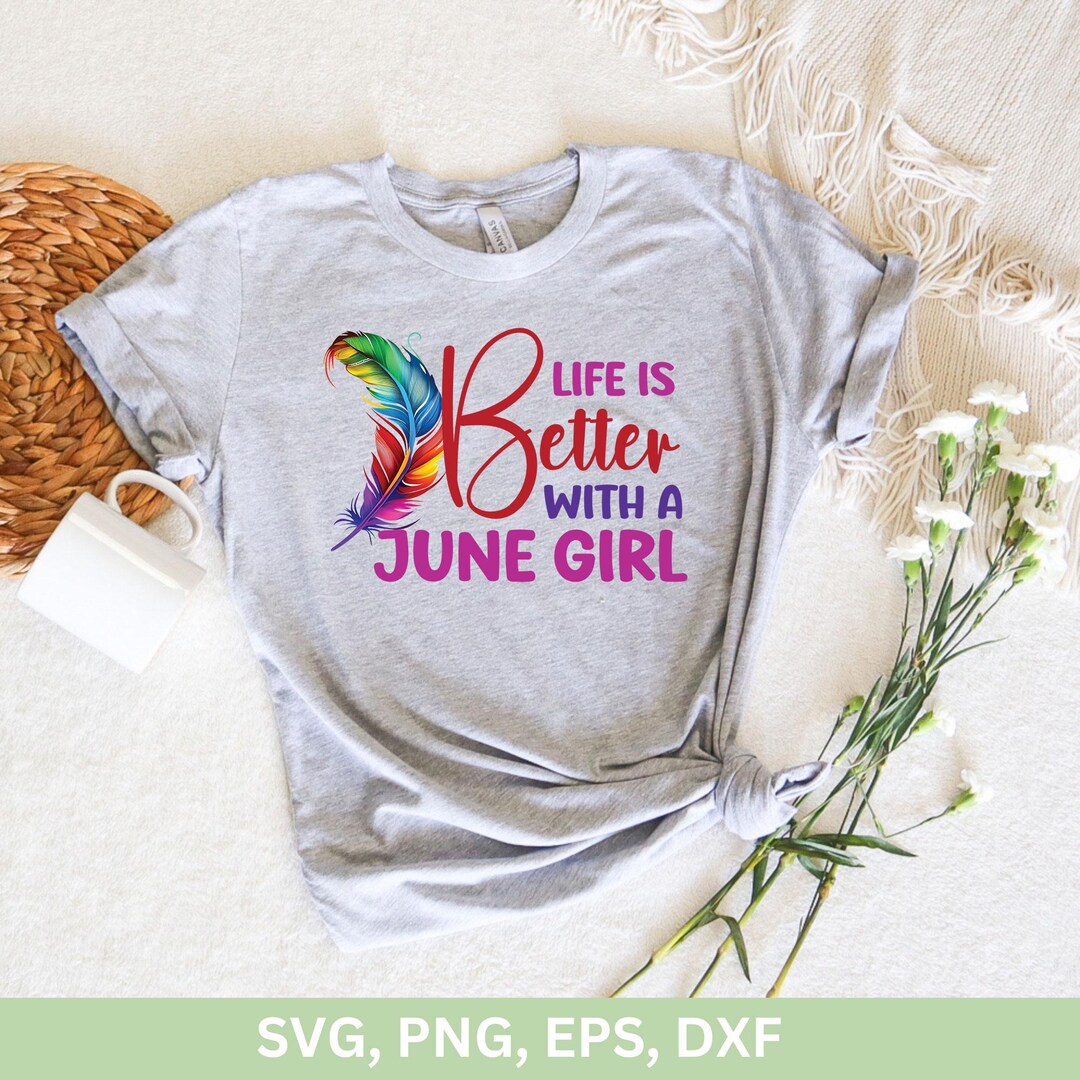 Life is Better With A June Girl Svg, June Birthday Shirt, Queens Are ...
