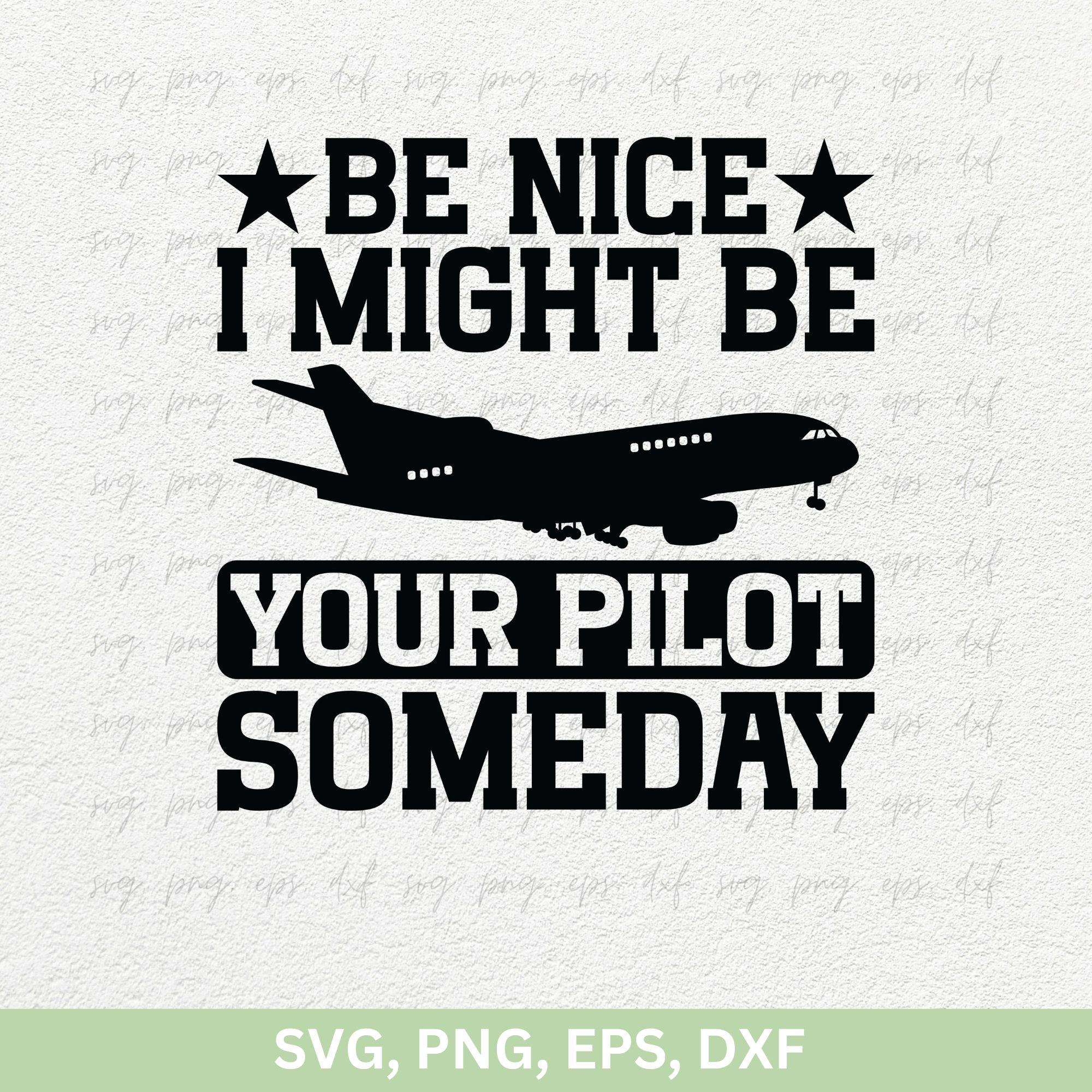 Pilot SVG, Pilot PNG | Be Nice I Might Be Your Pilot Someday SVG ...
