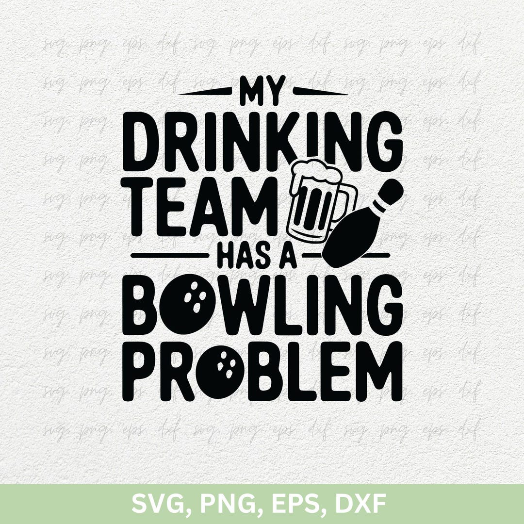My Drinking Team Has a Bowling Problem SVG Png Eps Bowling SVG Dxf ...