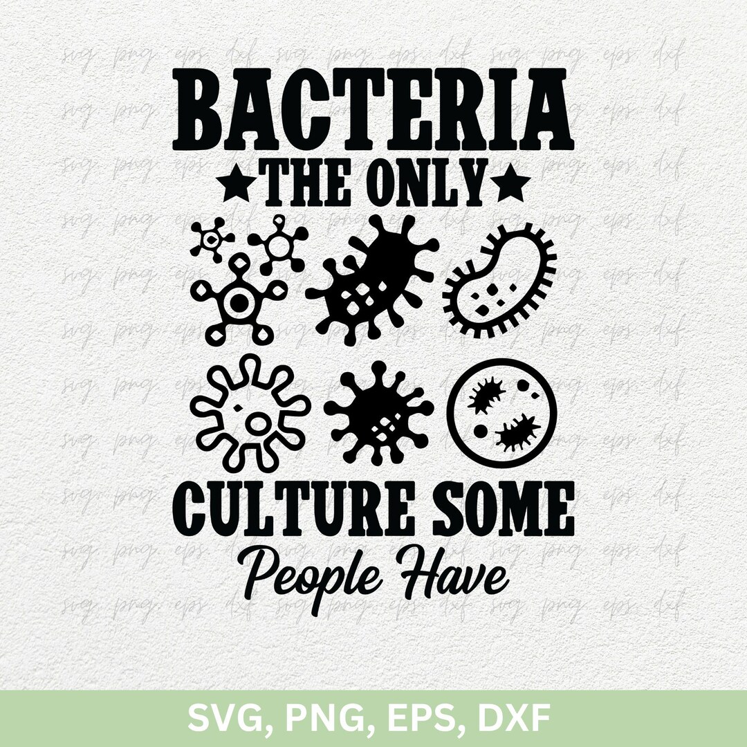 Microbiology SVG, PNG, DXF | Bacteria the Only Culture Some People Have ...