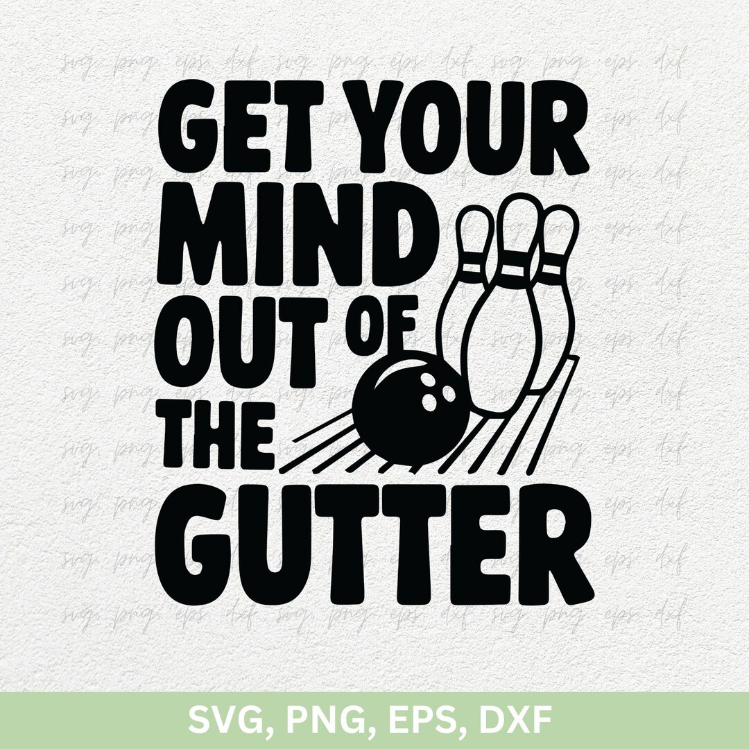Get Your Mind Out of the Gutter SVG Png Bowling SVG Bowling Team Shirt ...