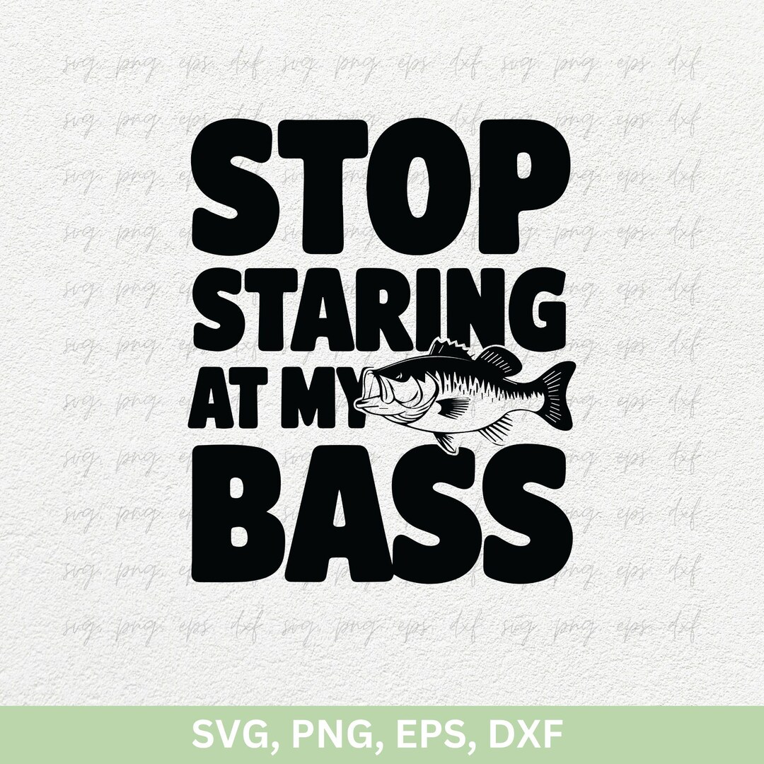 Stop Staring at My Bass Shirt SVG, Fishing Quotes SVG Png Eps | Fishing ...