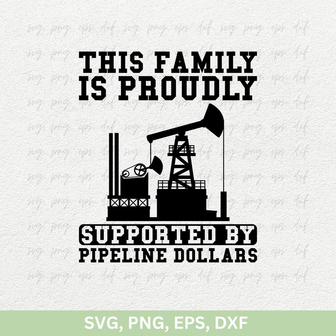 This Family is Proudly Supported by Pipeline Dollars Svg | Oilfield Svg ...