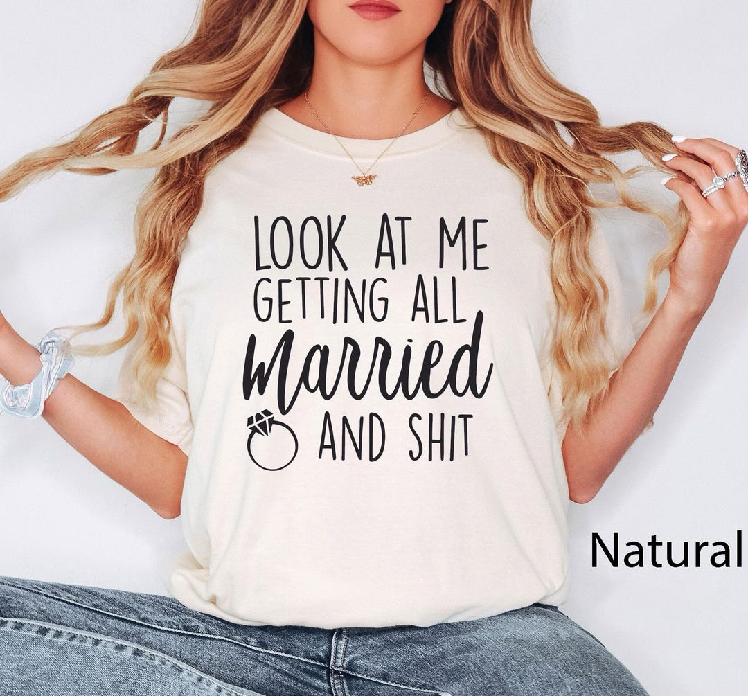 Look at Me Getting All Married and Shit Shirt, Funny Bride T-shirt ...