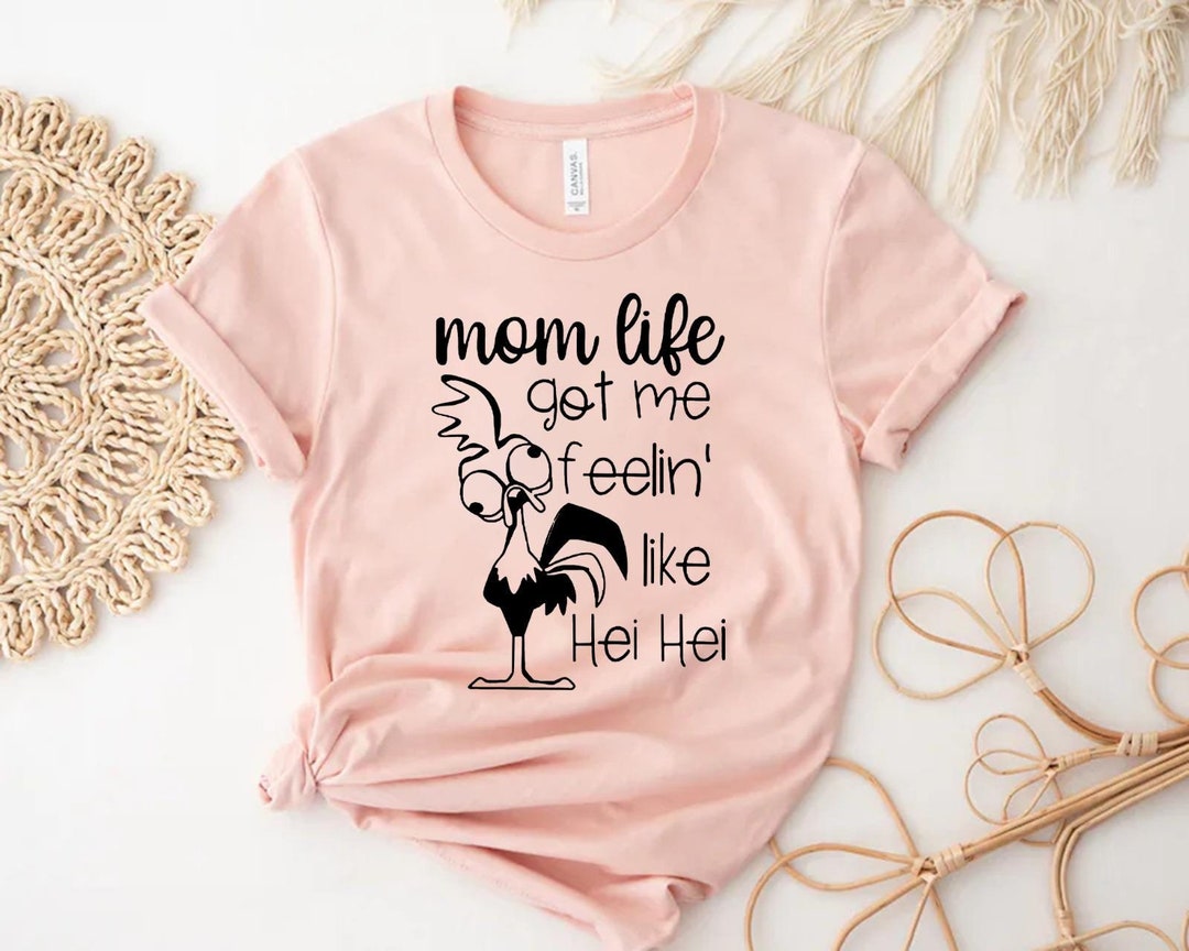 Mom Life Got Me Feeling Like Hei Hei, Funny Mom Birthday Gift Shirt ...