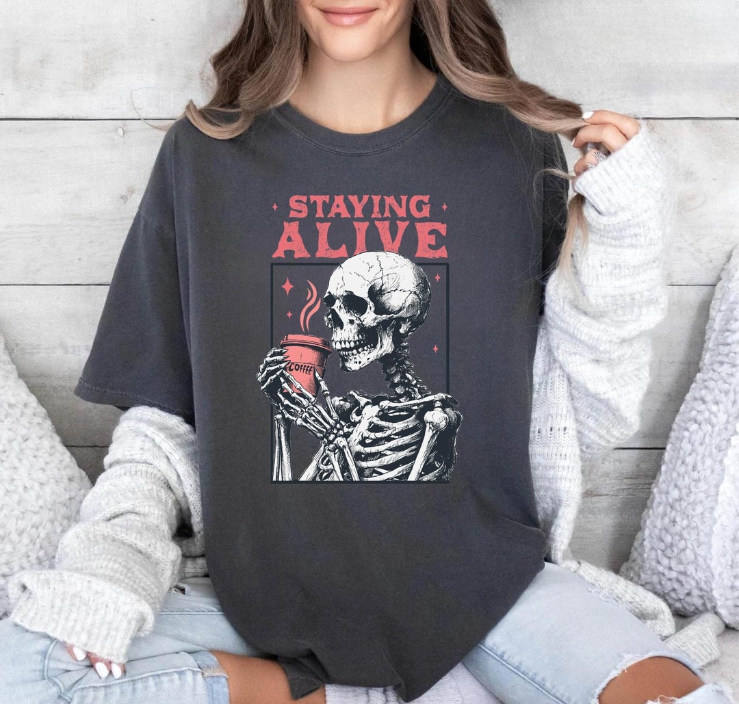 Staying Alive Skeleton Coffee Shirt - Comfort Colors Halloween Tee - Etsy