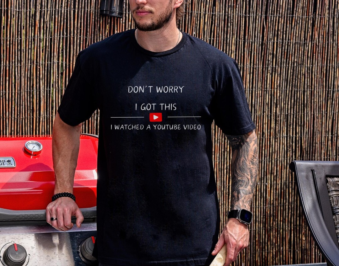 Don't Worry I Got This I Watched A Youtube Video, Funny BBQ T-shirt ...