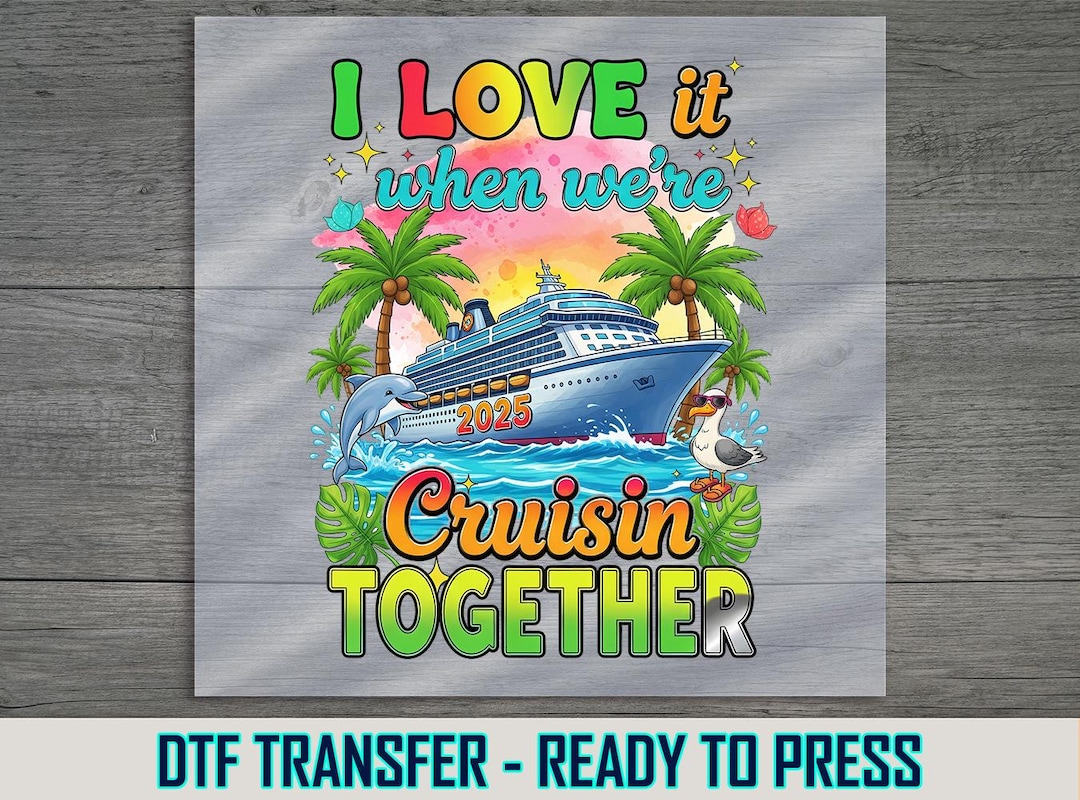 Cruisin Together 2025 Dtf Transfer, I Love It Cruise Vacation Shirt ...