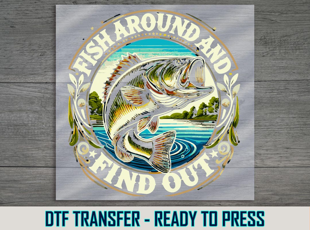 Fish Around and Find Out DTF Transfer, Ready to Press, Bold Fishing ...