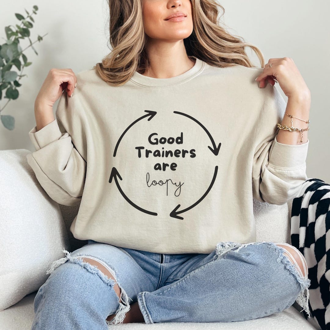 Good Trainers Are Loopy Sweatshirt - Perfect for Positive Reinforcement ...