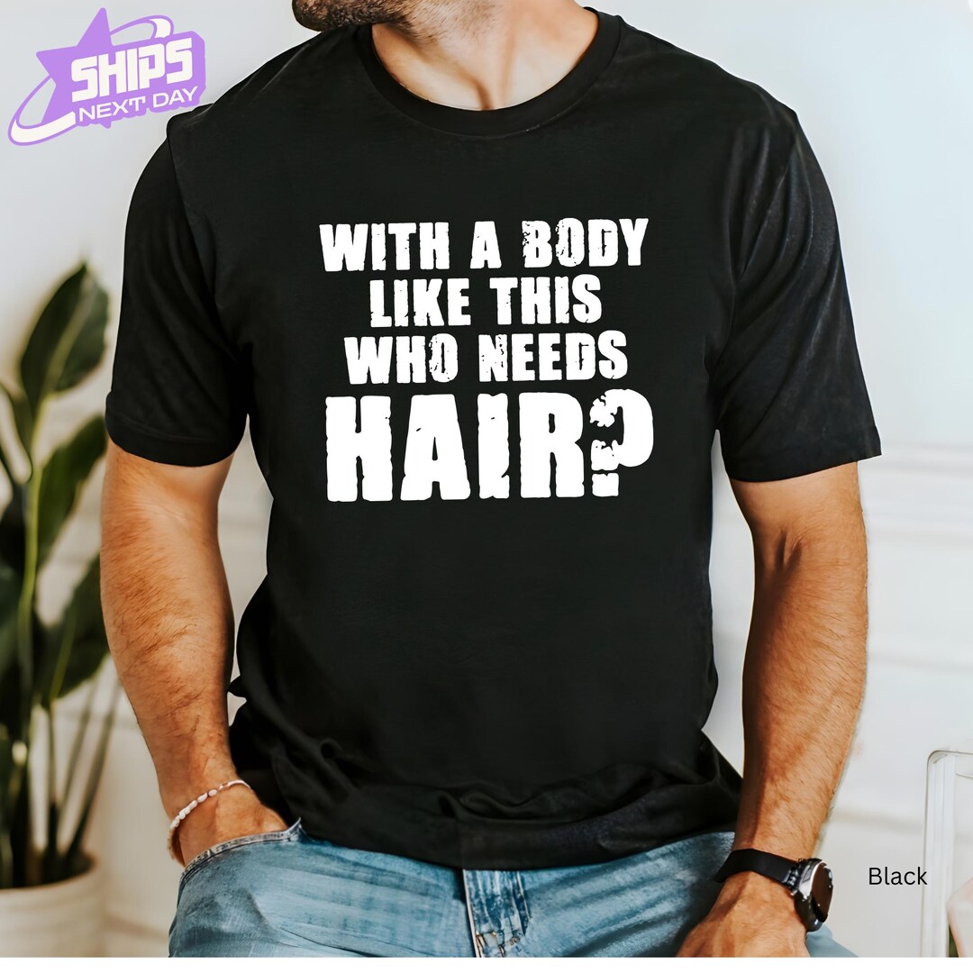 With A Body Like This Who Needs Hair, Funny T-shirt for Men, Dad Humor ...