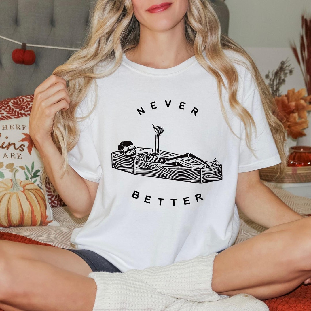 Never Better Skeleton Shirt Halloween Sweatshirt Funny Halloween T ...