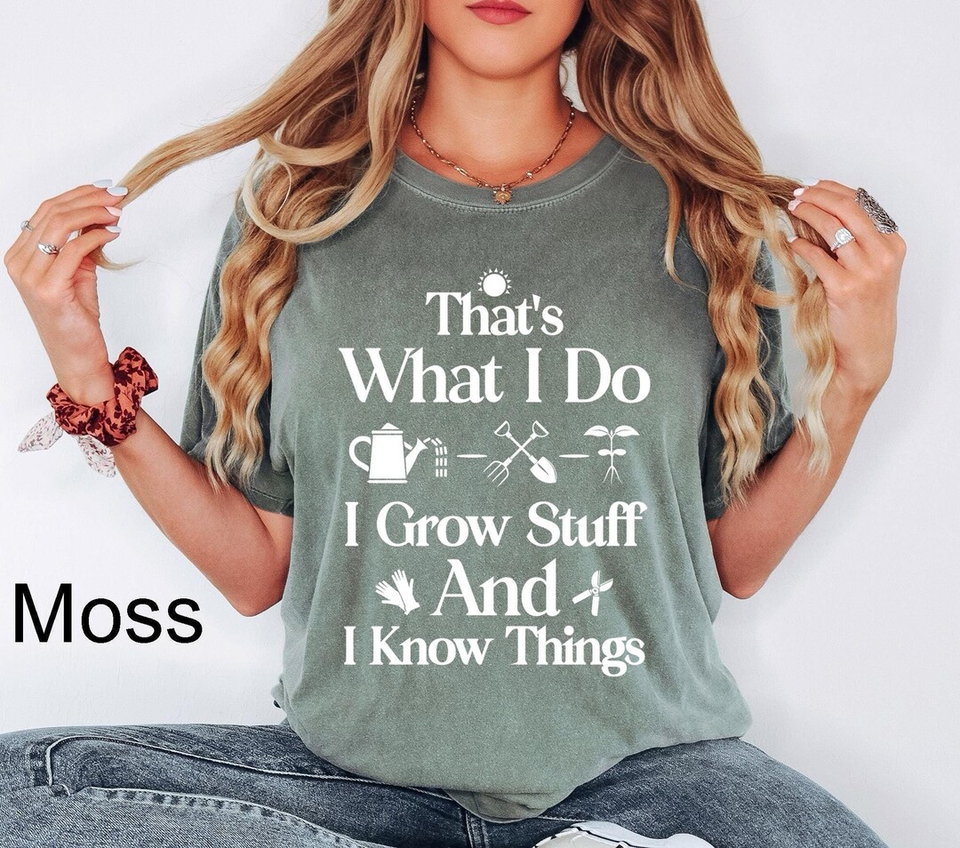 Comfort Colors® Garden Shirt, That's What I Do I Grow Stuff and I Know ...