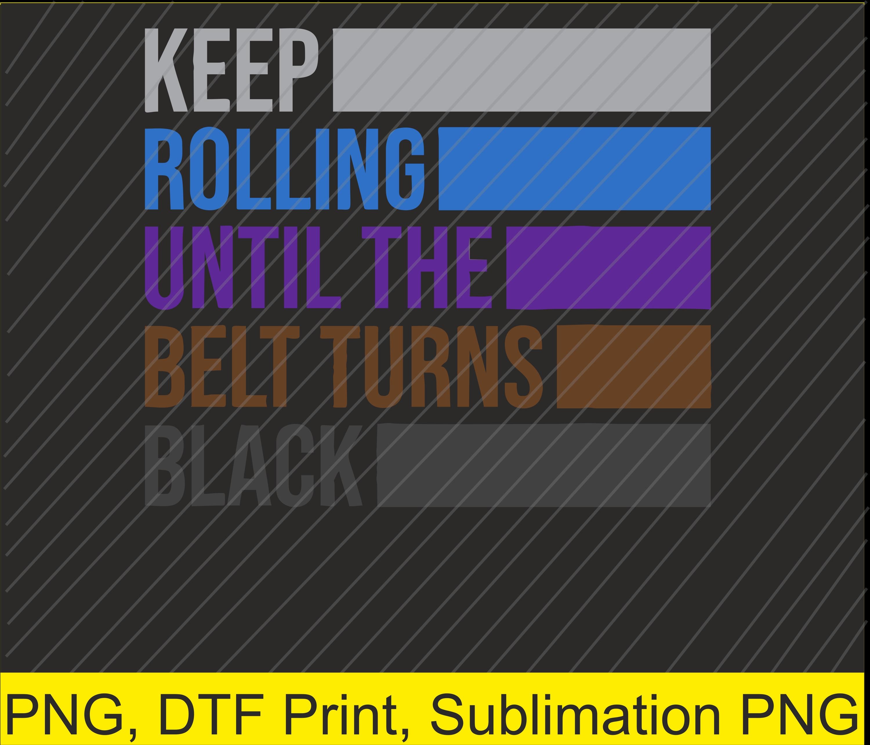 Keep Rolling Until the Belt Turns Black Brazilian Jiu Jitsu PNG ...