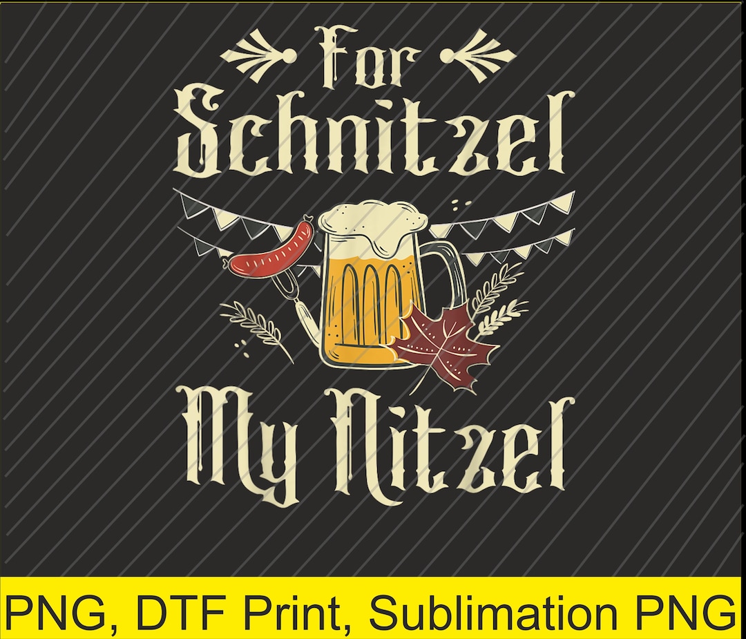 For Schnitzel My Nitzel Funny Oktoberfest Gift PNG | Digital Download ...