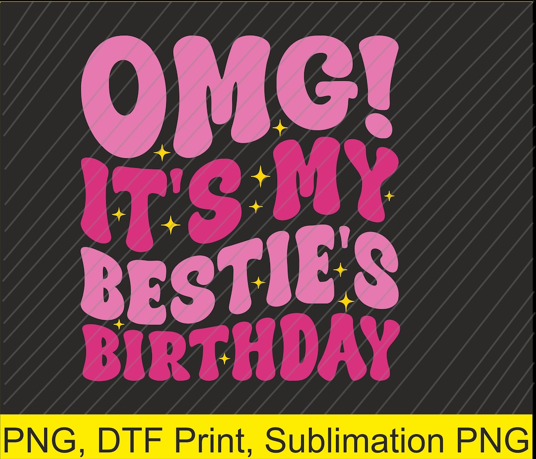 OMG Its My Besties Birthday Funny Best Friend Birthday PNG | Digital ...